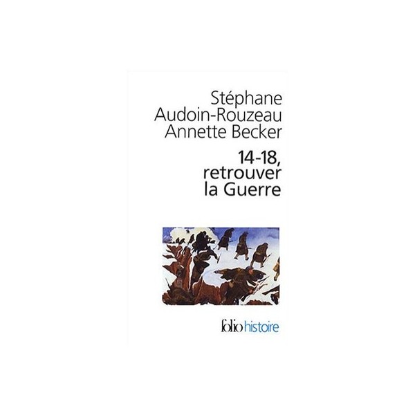 14-18, encuentre la guerra - Annette Becker, Stephane Audoin-Rouzeau ...
